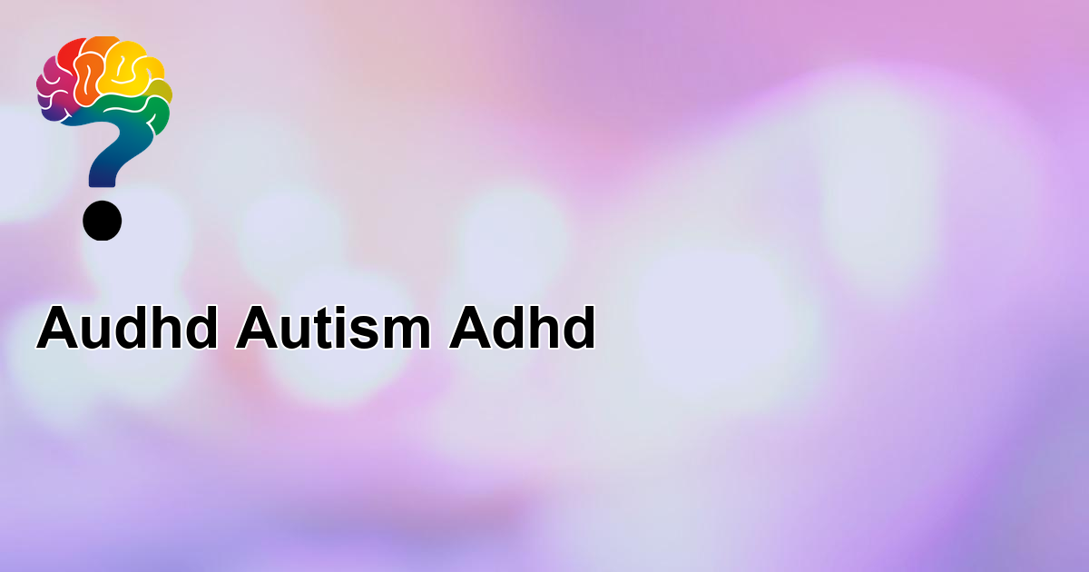AuDHD (Autism & ADHD)