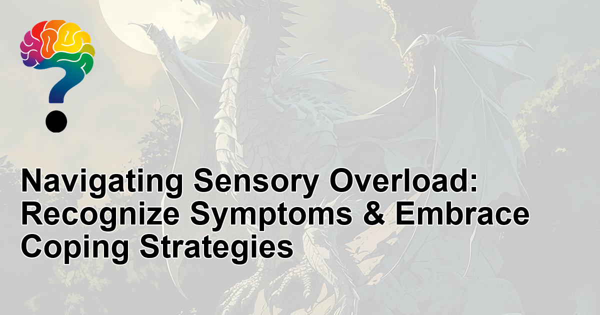 Navigating Sensory Overload: Recognize Symptoms & Embrace Coping Strategies